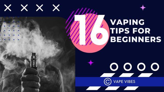 16 Vaping Tips for Beginners — Do's and Don'ts - Vape Vibes